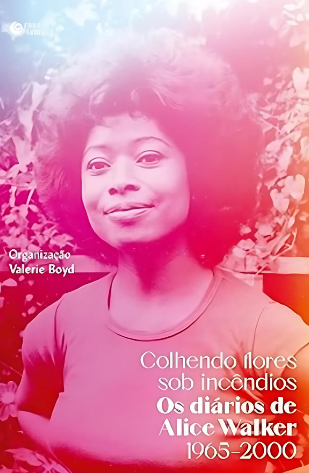 Colhendo flores sob incêndios: : os diários de Alice Walker: 1965-2000 ...